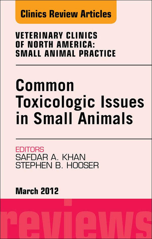 Common Toxicologic Issues in Small Animals, An Issue of Veterinary Clinics: Small Animal ...